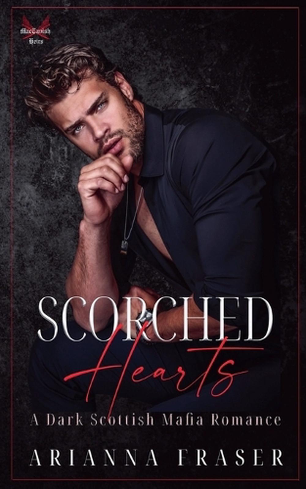 Scorched Hearts - A Dark Scottish Mafia Romance by Arianna Fraser ...