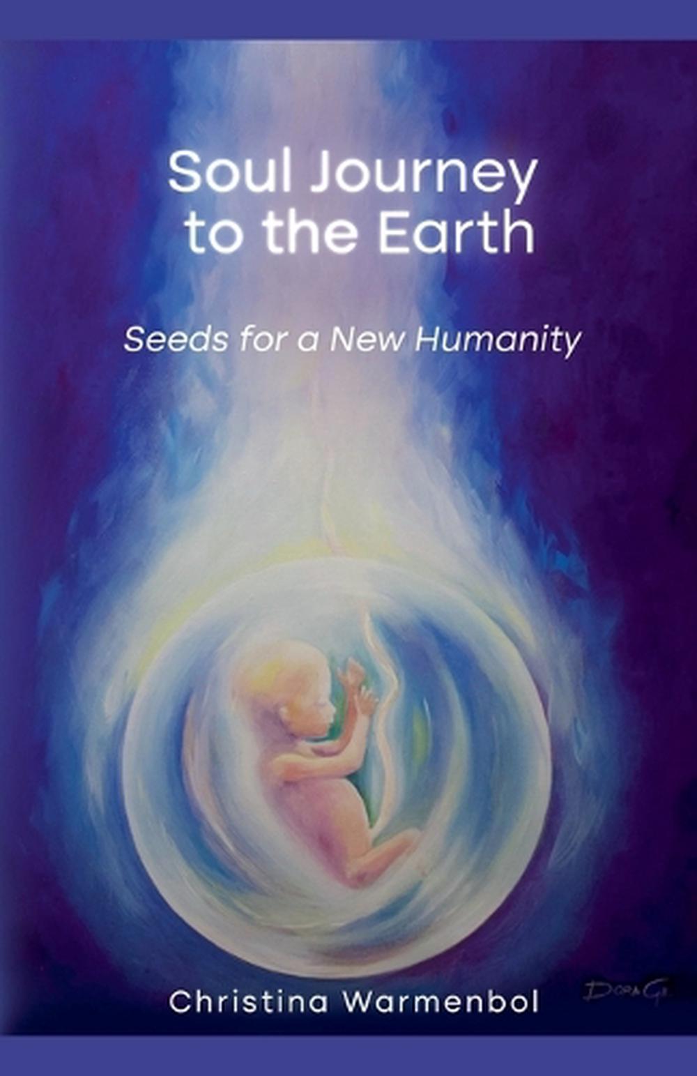 Soul Journey to the Earth, Seeds for a New Humanity by Christina ...