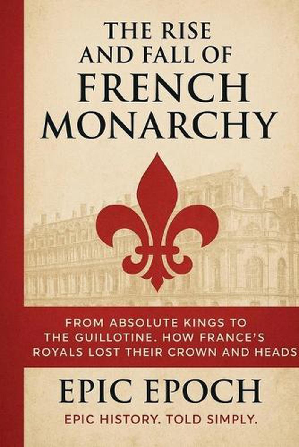 The Rise and Fall of the French Monarchy by Epic Epoch, Paperback ...