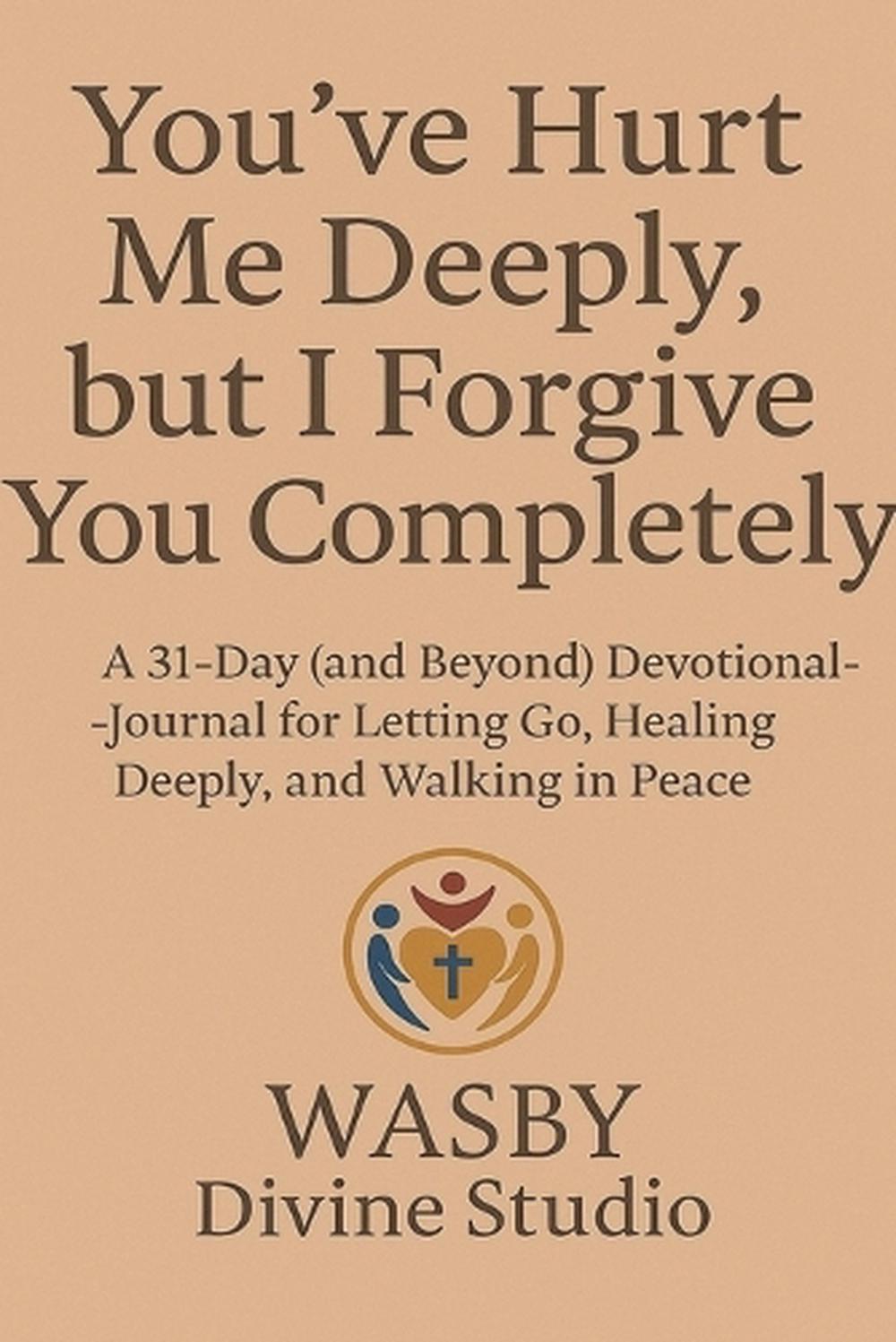 You've Hurt Me Deeply, But I Forgive You Completely. by Wasby Divine ...