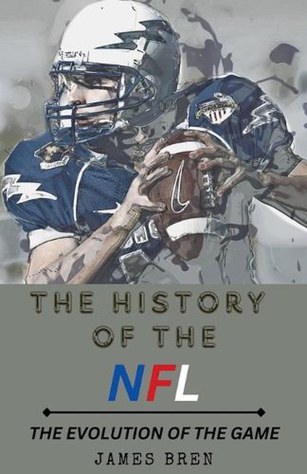 The History of the NFL The Evolution of the Game by James Bren ...