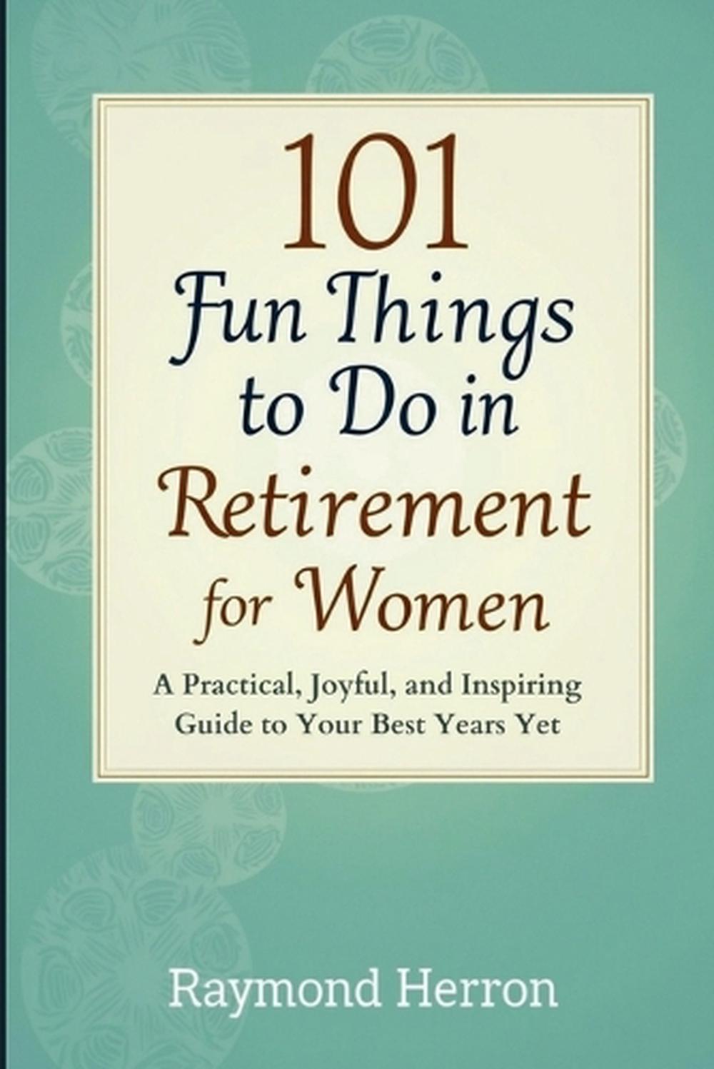 101 Fun Things to Do in Retirement for Women by Raymond Herron ...