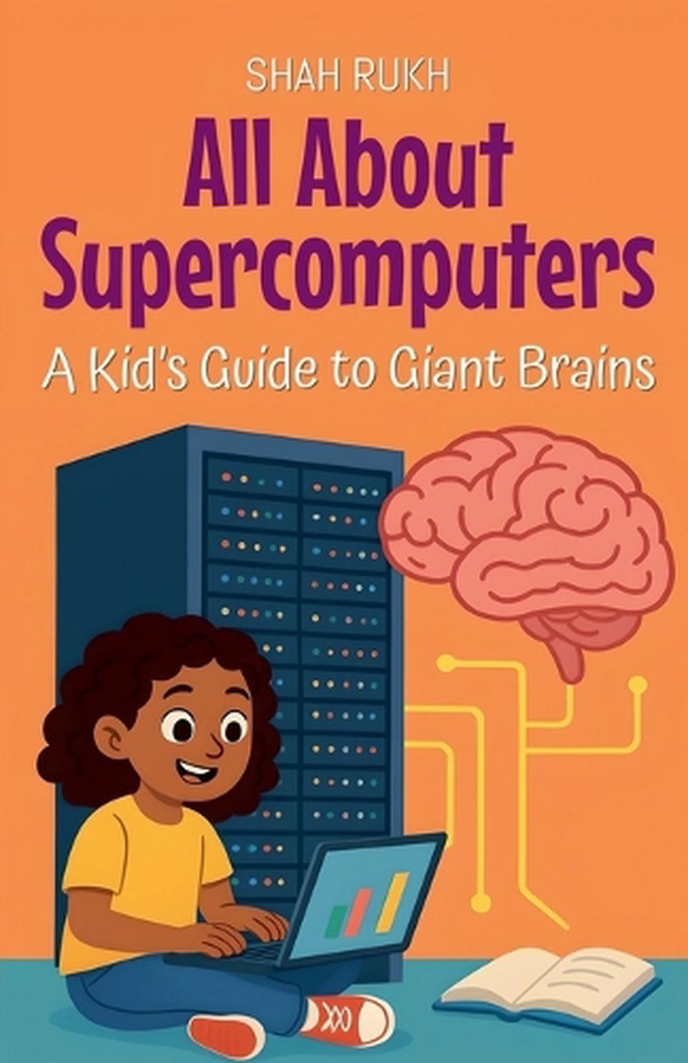 All About Supercomputers by Shah Rukh, Paperback, 9798232772901 | Buy ...