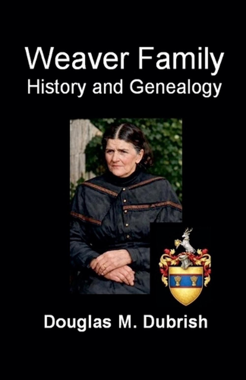 Weaver Family History and Genealogy by Douglas M. Dubrish, Paperback ...