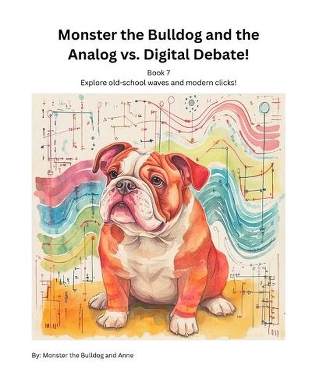 Book 7 - Monster the Bulldog and the Analog vs. Digital Debate! by ...