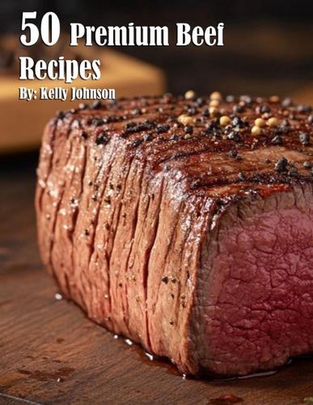 50 Premium Beef Recipes by Kelly Johnson, Paperback, 9798330498208 ...