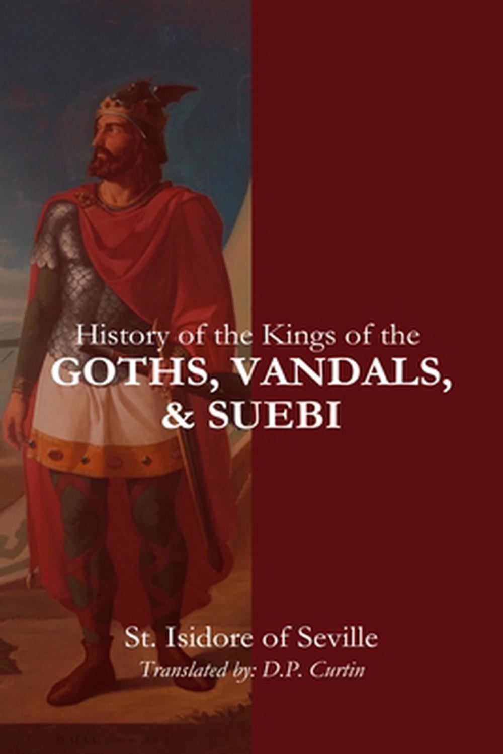 History of the Kings of the Goths, Vandals, and Suebi by St Isidore of ...
