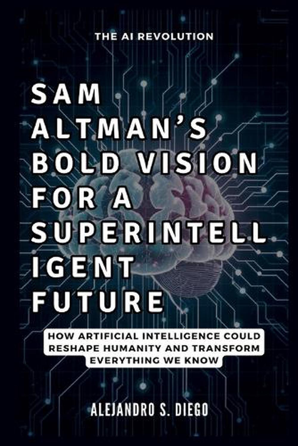 Sam Altman's Bold Vision for a Superintelligent Future by Alejandro S ...