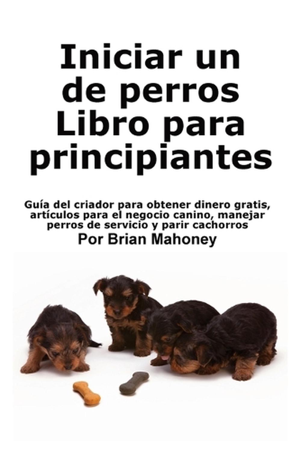 Iniciar un negocio de cría de perros Libro para principiantes by Brian ...