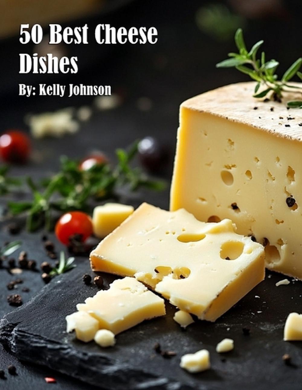 50 Best Cheese Dishes by Kelly Johnson, Paperback, 9798349358180 | Buy ...