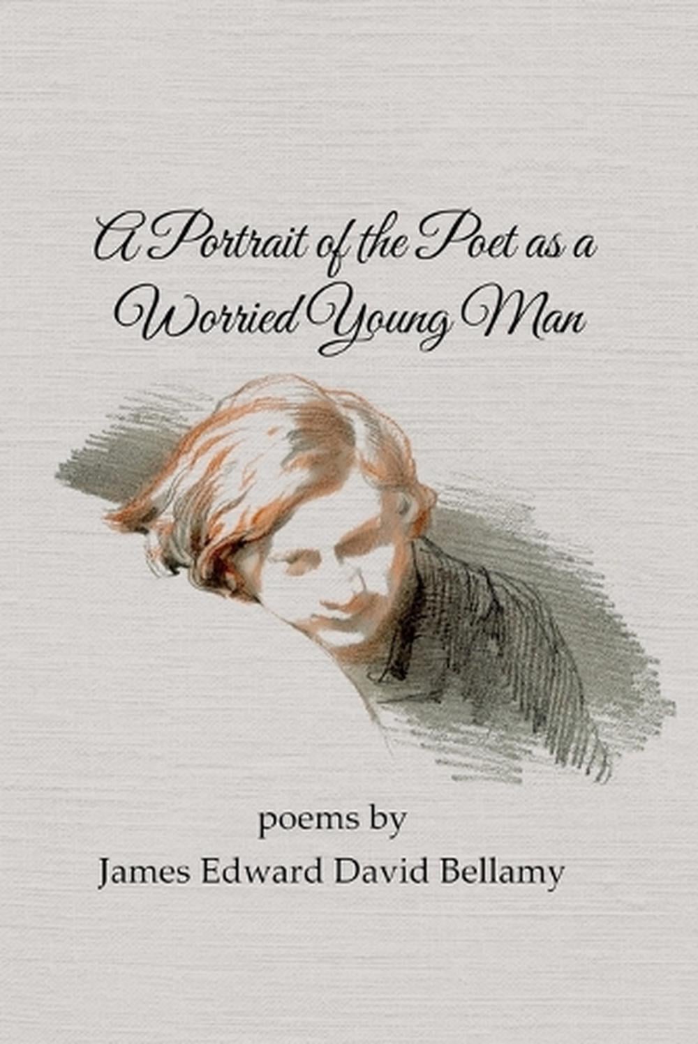 A Portrait of the Poet as a Worried Young Man by James Edward David ...