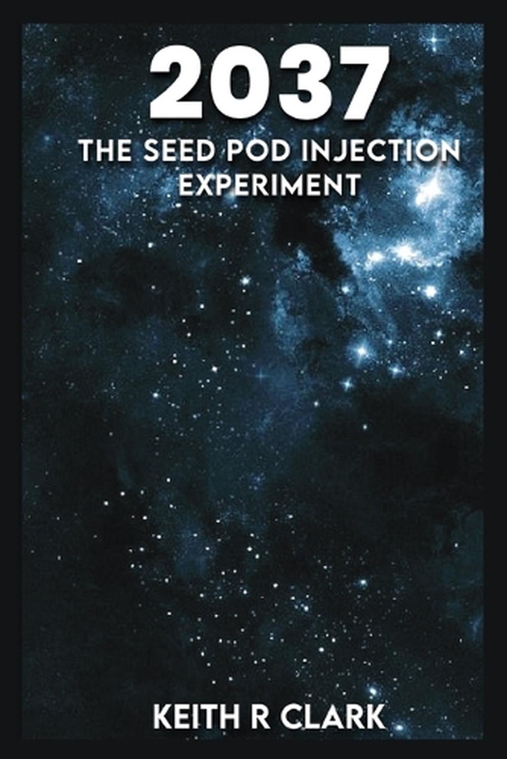 2037 The Seed Pod Injection Experiment by Keith R. Clark, Paperback ...
