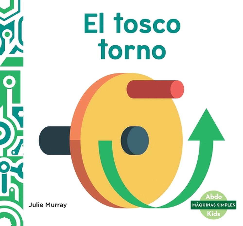 El Tosco Torno (Wonderful Wheel and Axle) by Julie Murray, Hardcover ...