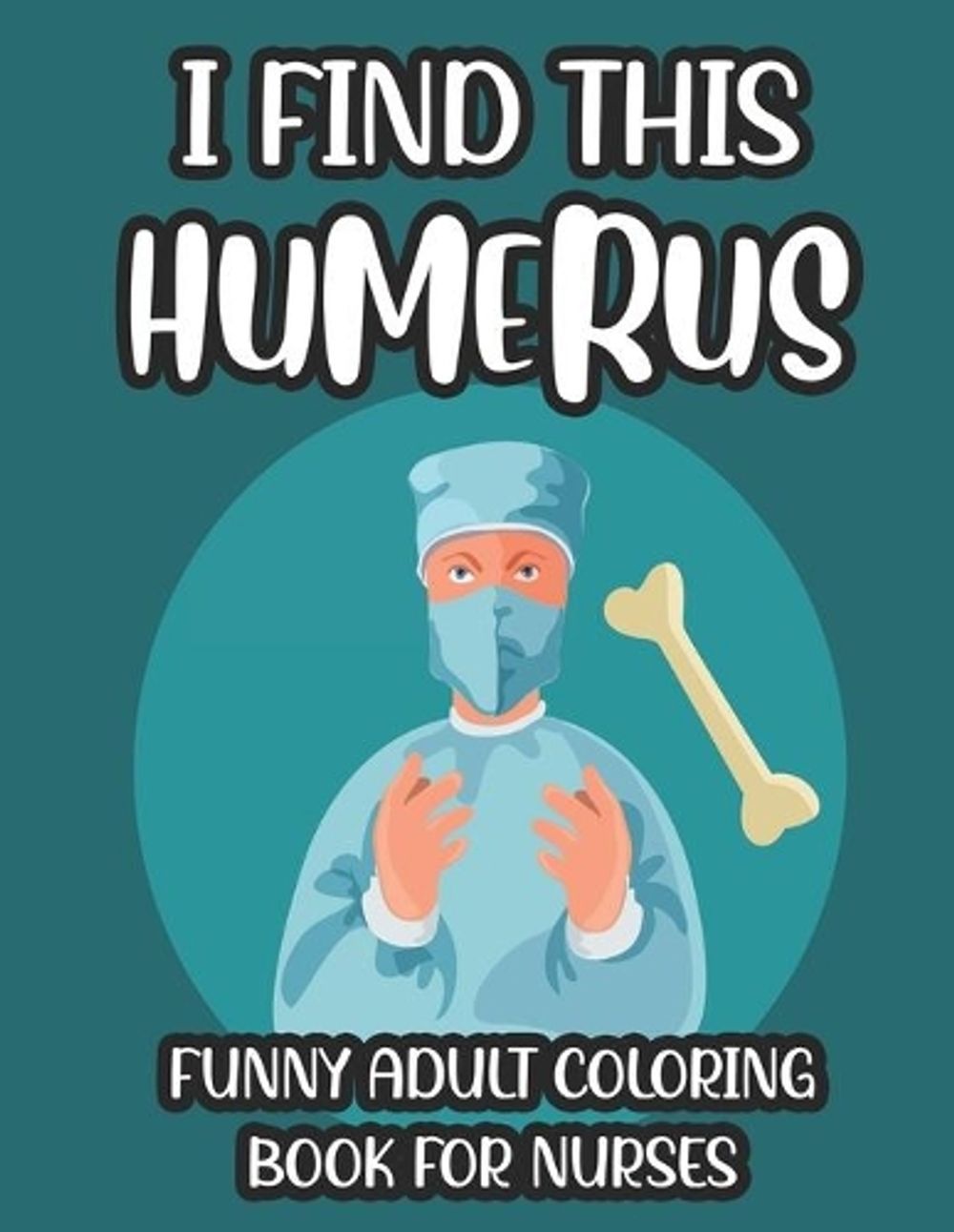 I Find This Humerus Funny Adult Coloring Book For Nurses by Melon ...