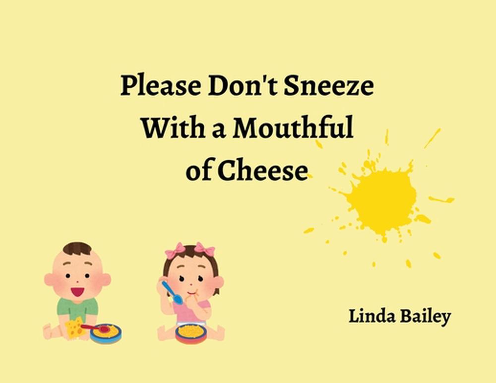 Please Don't Sneeze with a Mouthful of Cheese by Linda Bailey ...