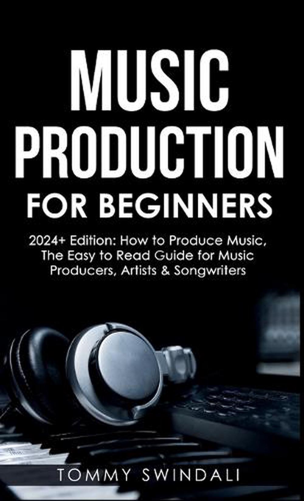 Music Production For Beginners 2024+ Edition by Tommy Swindali ...