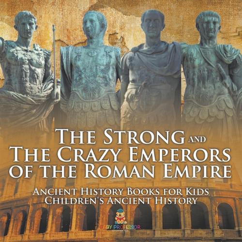The Strong and The Crazy Emperors of the Roman Empire - Ancient History ...