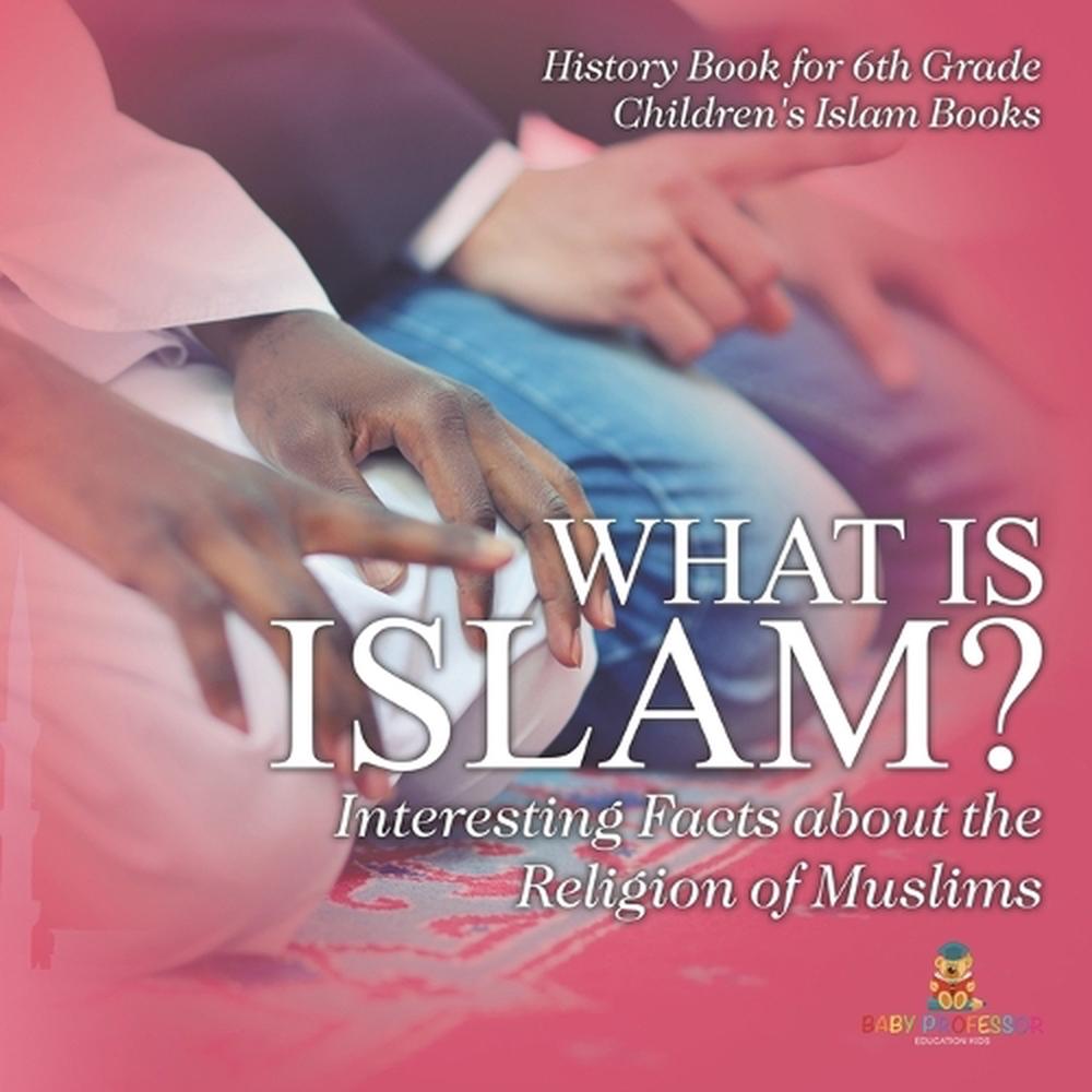 What is Islam? Interesting Facts about the Religion of Muslims ...