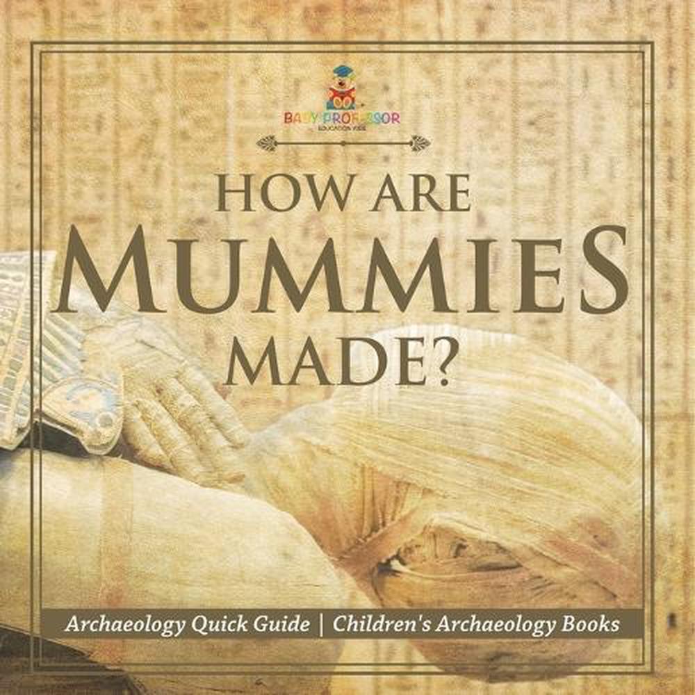 How Are Mummies Made? Archaeology Quick Guide Children's Archaeology ...