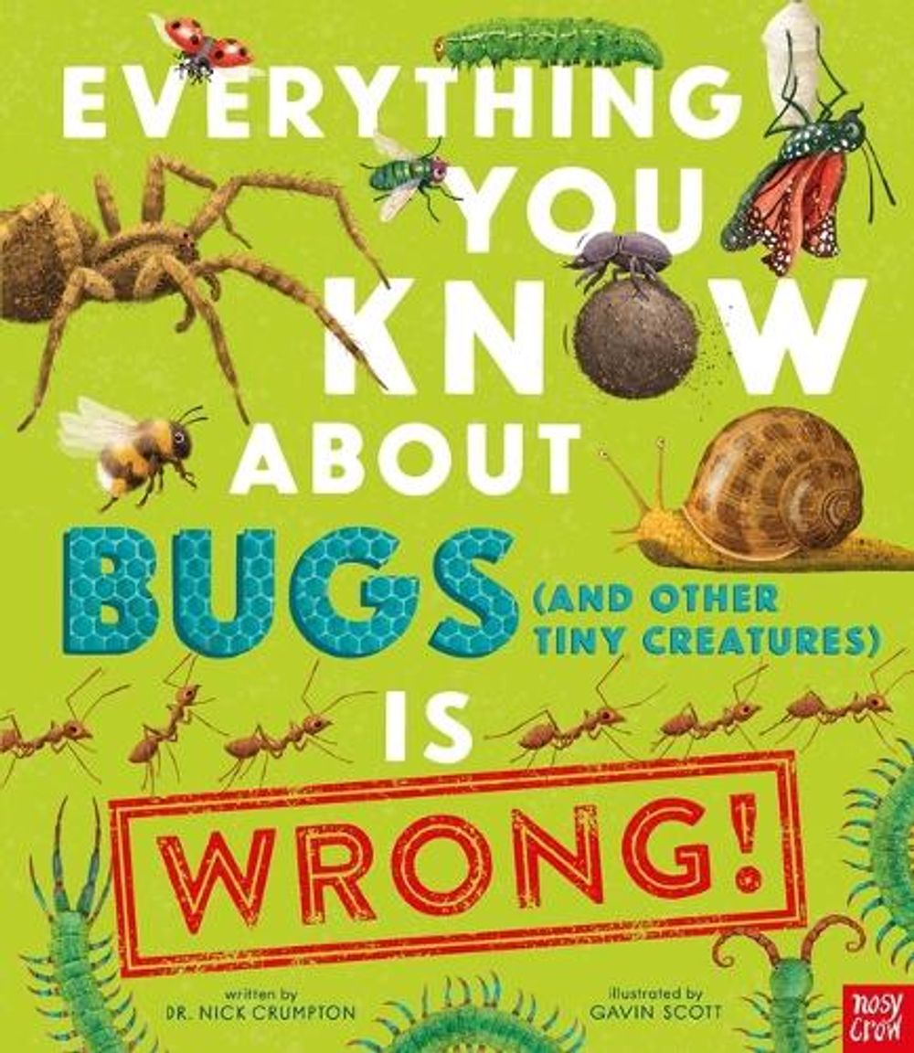 Everything You Know about Bugs (and Other Tiny Creatures) Is Wrong! by ...