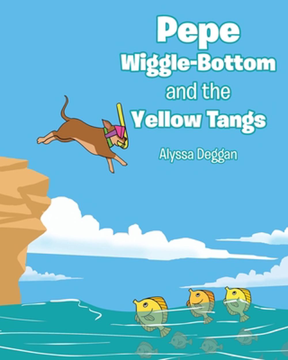 Pepe Wiggle-Bottom and the Yellow Tangs by Alyssa Deggan, Paperback ...
