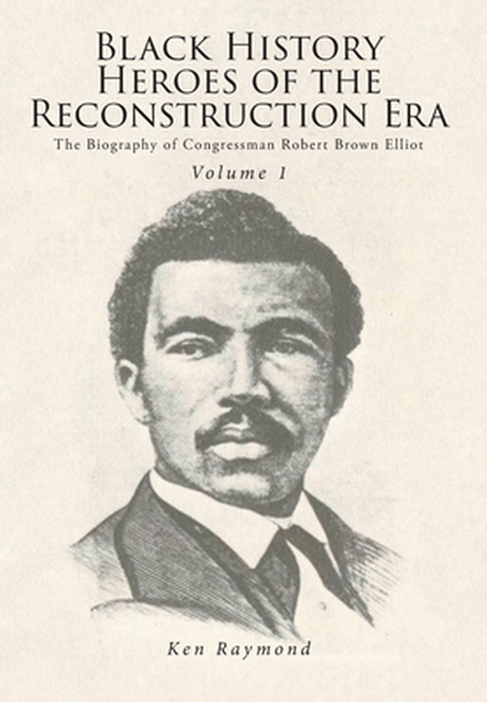 Black History Heroes of the Reconstruction Era by Ken Raymond ...