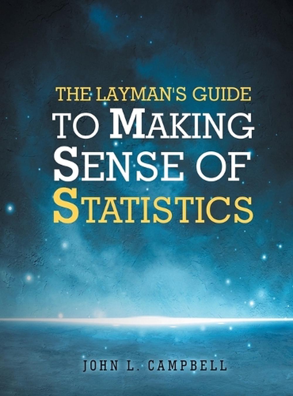The Layman's Guide To Making Sense Of Statistics by John L. Campbell ...