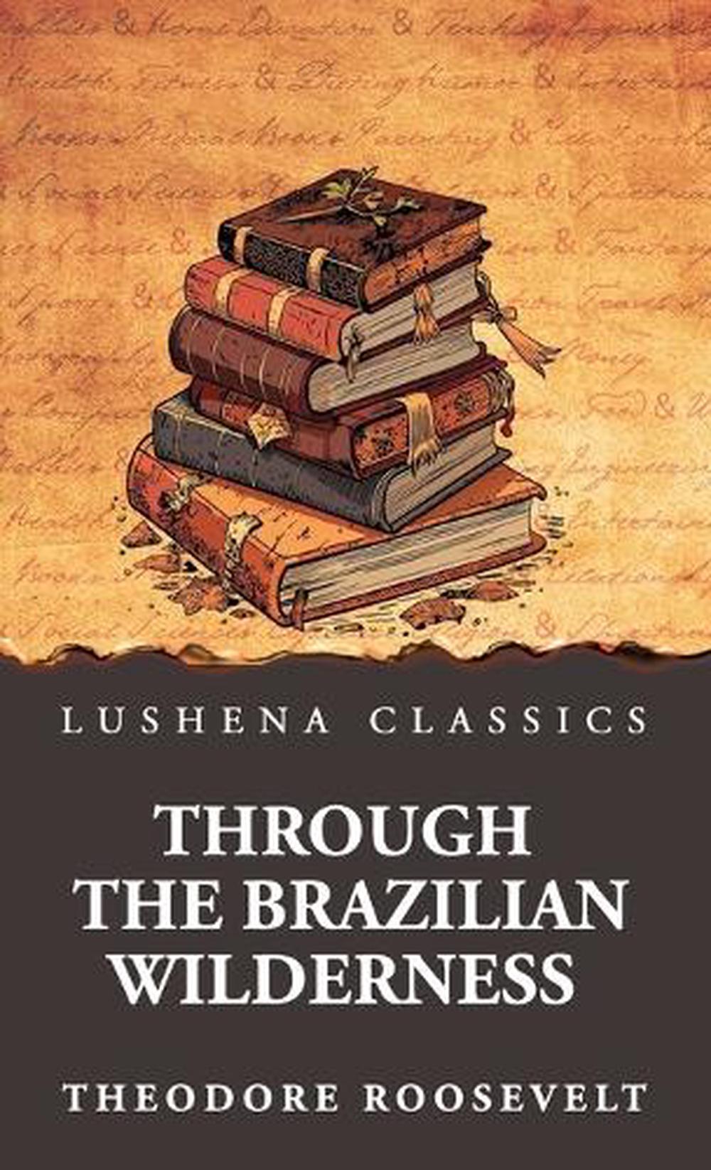 Through the Brazilian Wilderness by Theodore Roosevelt, Hardcover ...