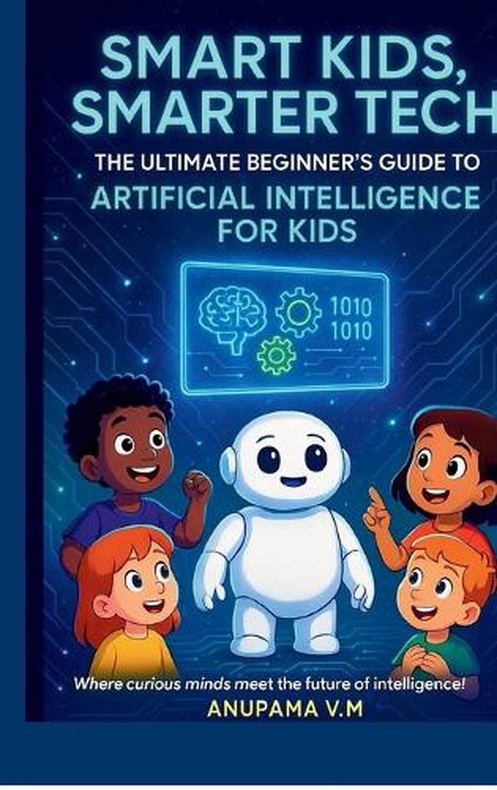 Smart Kids Smarter Tech AI for Kids and Parents by Anupama V.M ...