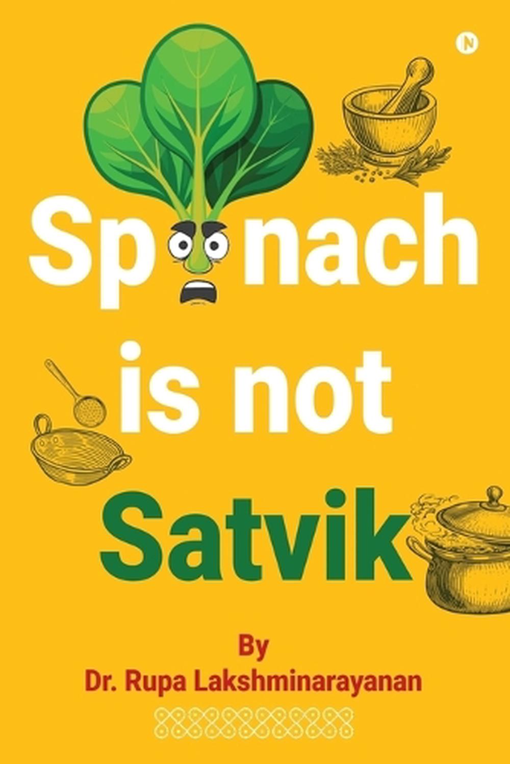 Spinach Is Not Satvik by Dr Rupa Lakshminarayanan, Paperback ...