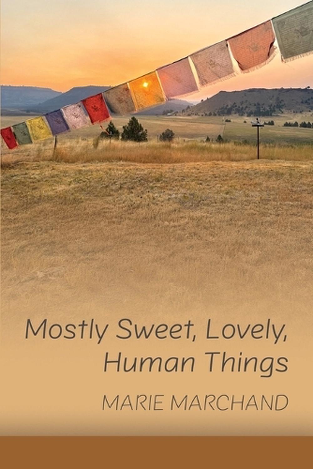 Mostly Sweet, Lovely, Human Things by Marie Marchand, Paperback ...