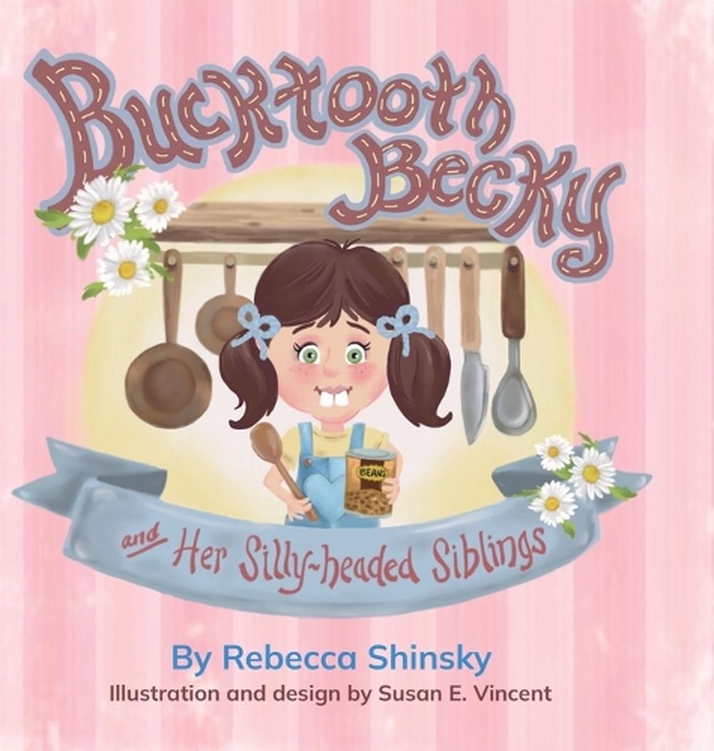 Bucktooth Becky and Her Silly-headed Siblings by Rebecca Shinsky ...