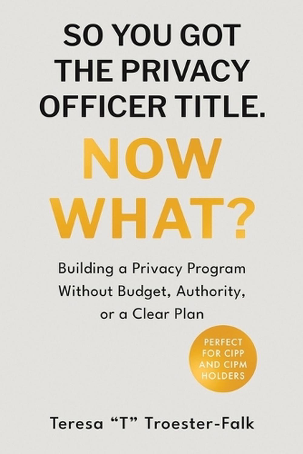 So You Got the Privacy Officer Title. Now What? by Teresa T. Troester ...